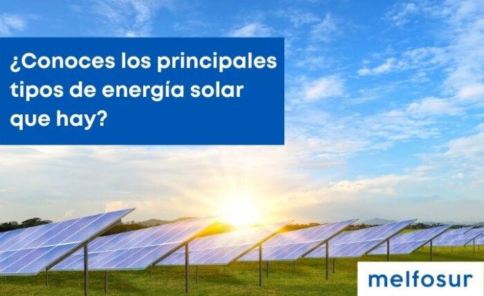 Principales Tipos De Energía Solar ☀ | Melfosur